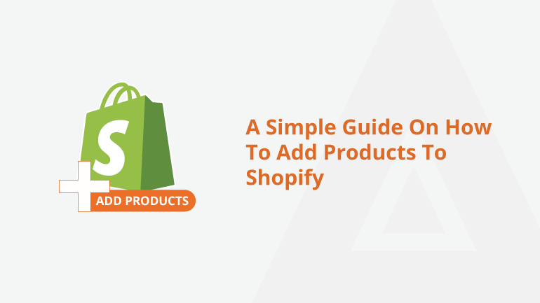 How To Add Products To Shopify In 2025?