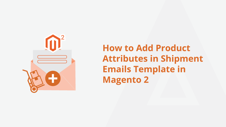 Add Product Attributes In Shipment Emails Template In Magento 2