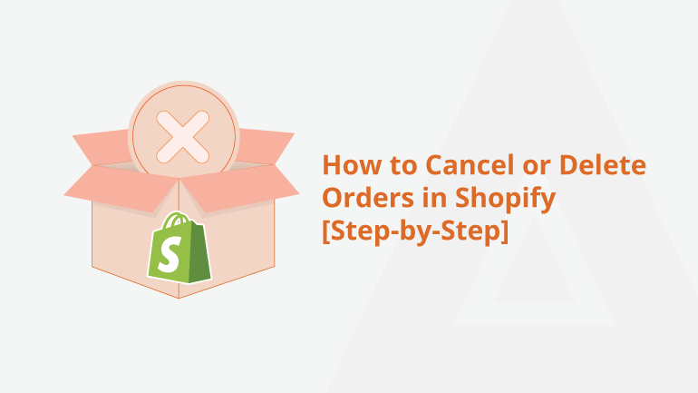 How To Cancel Or Delete Orders In Shopify [Step-by-Step]