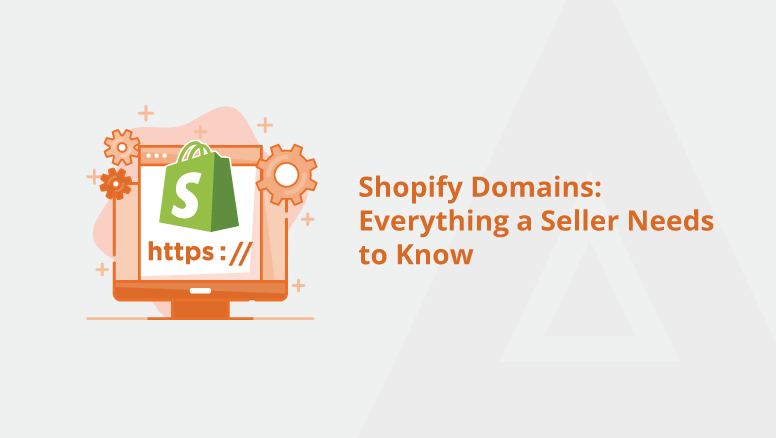 Shopify Domains: Everything A Seller Needs To Know