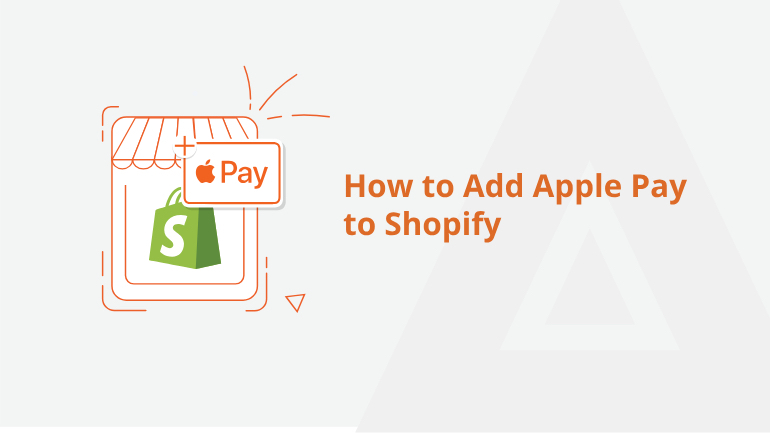 How To Add Apple Pay To Shopify Store? - Step-By-Step Guide