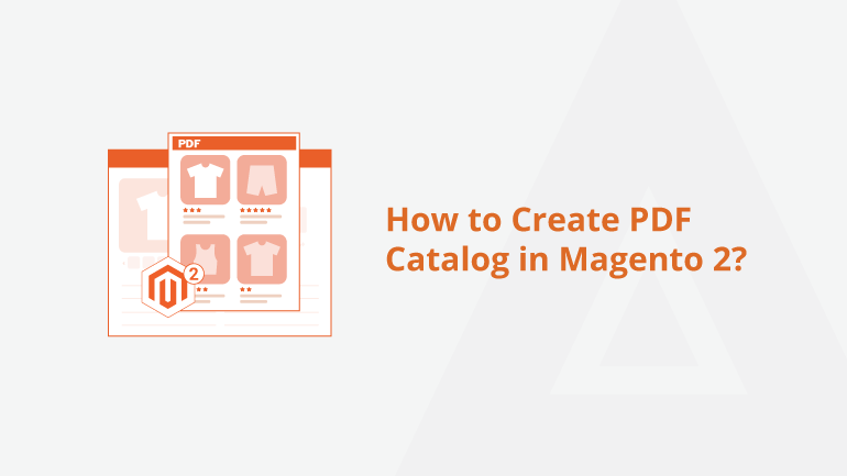 How To Create A PDF Catalog In Magento 2: Easy Steps
