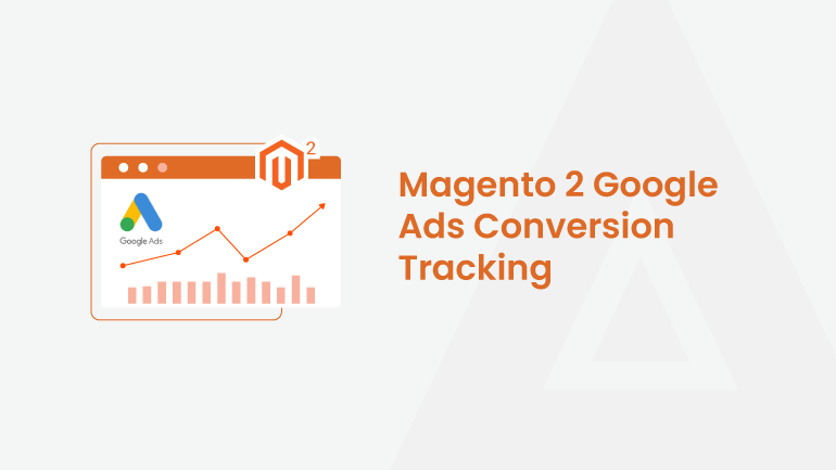 Magento 2 Google Ads Conversion Tracking: Step-wise Guide