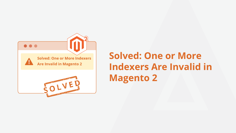 How to Fix “One or More Indexers are Invalid” in Magento 2?