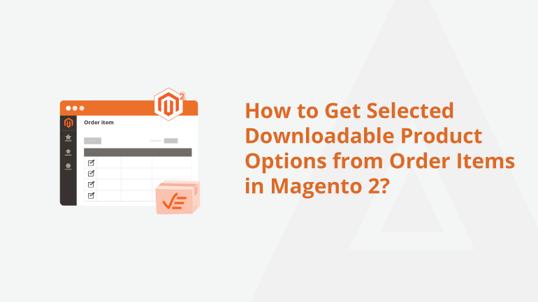 How to Get Selected Downloadable Product Options from Order Items in ...