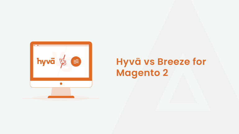 Hyvä Vs. Breeze for Magento 2: Which Frontend is Right for You?