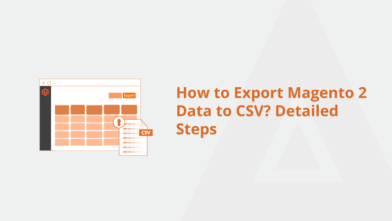 How to Export Magento 2 Data to CSV? Detailed Steps